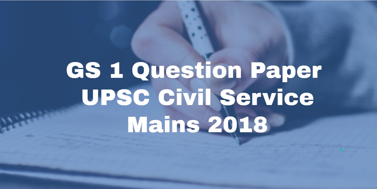 General Studies 1 Question Paper - UPSC Civil Service Mains 2018